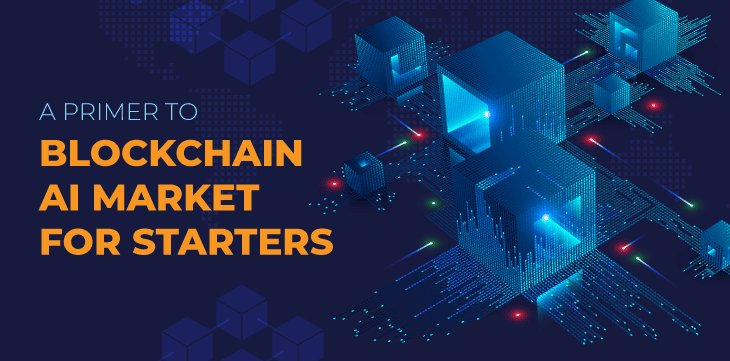 A Primer to Blockchain AI Market for Starters - CoinGeek